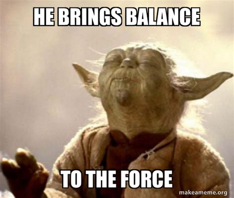 He Brings Balance To The Force Yoda Smell Make A Meme