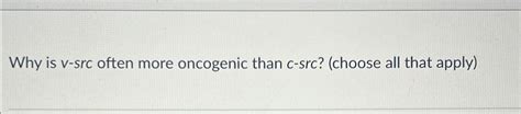 Solved Why Is V Src Often More Oncogenic Than C Src Choose