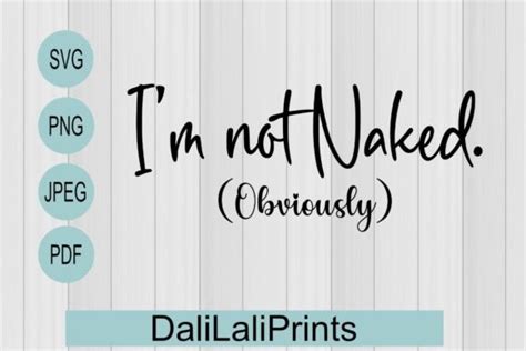 I M Not Naked Obviously Funny Quote Graphic By Paper Chic By Andreina Creative Fabrica