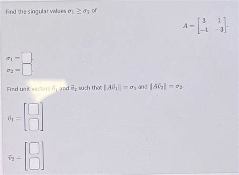Solved Find the singular values σ σ Chegg