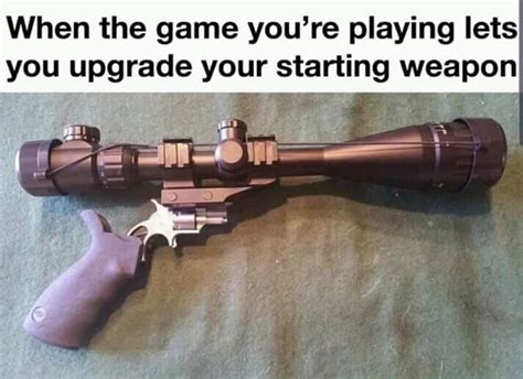 Funny Way To Upgrade Your Weapon Top Memes Memes Funny Games