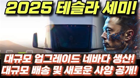 2025 테슬라 세미 대규모 업그레이드 네바다 생산 대규모 배송 및 새로운 사양 공개 Youtube