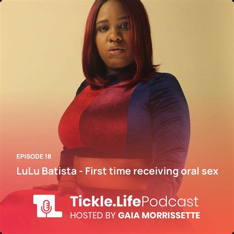 Lulu Batista Her First Time Receiving Oral Sex Ticklelife Podcast