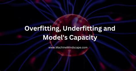 Overfitting Underfitting And Models Capacity In Deep Learning Machine Mindscape
