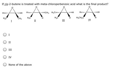 Solved If Cis 2 Butene Is Treated With Meta Chloroperbenzoic
