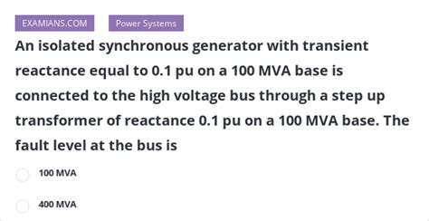 an isolated synchronous generator with transient reactance equal to 0 1 pu on a 100 mva base is
