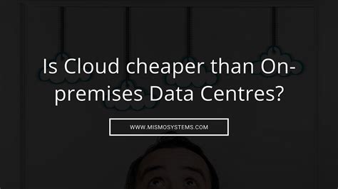 Is Cloud Cheaper Than On Premises Data Centres By Mismo Systems Medium