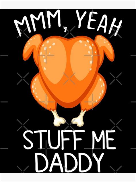 Mmm Yeah Stuff Me Daddy Funny Thanksgiving Roasted Turkey Poster For