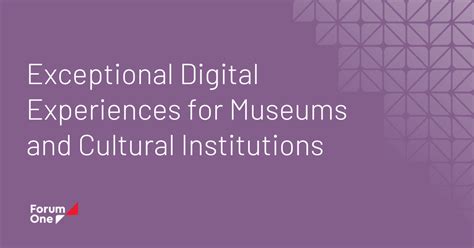 Exceptional Digital Experiences For Museums And Cultural Institutions