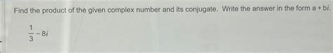 solved find the product of the given complex number and its