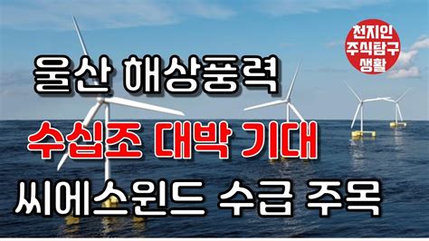 울산 해상풍력 추진 수십조 대박 기대 씨에스윈드 수급 주목 Youtube