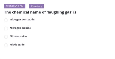 The Chemical Name Of Laughing Gas Is Examians