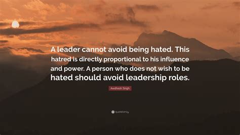 Awdhesh Singh Quote “a Leader Cannot Avoid Being Hated This Hatred Is