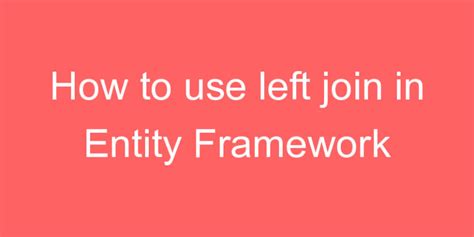 How To Use Left Join In Entity Framework Codehunger Blog