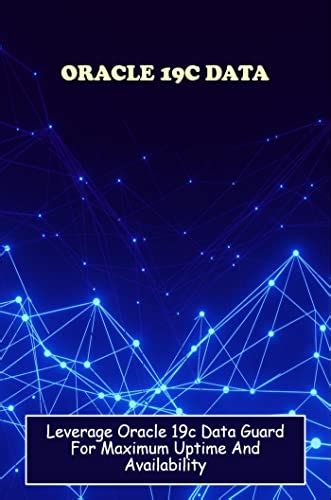 Oracle 19c Data Leverage Oracle 19c Data Guard For Maximum Uptime And