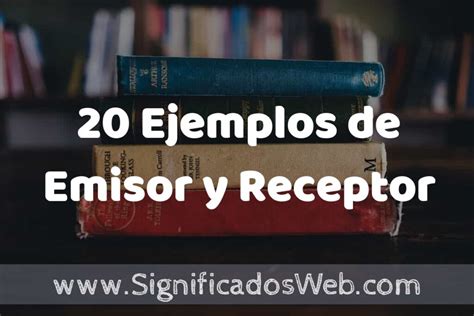20 Ejemplos De Emisor Y Receptor ️ Tipos Definición Y Análisis
