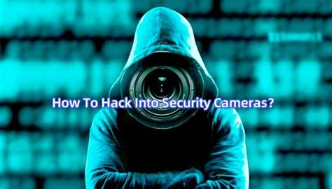 How To Hack Into Security Cameras？ A Top Security Camera Manufacturer