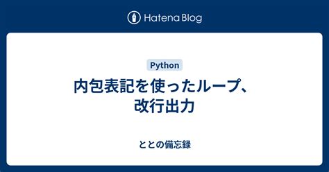 内包表記を使ったループ、改行出力 ととの備忘録