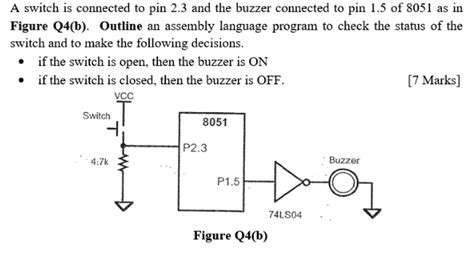 Solved A Switch Is Connected To Pin 2 3 And The Buzzer Is Connected To Pin 1 5 Of The 8051
