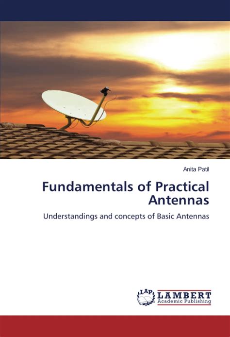 Fundamentals Of Practical Antennas Understandings And Concepts Of Basic Antennas By Anita Patil