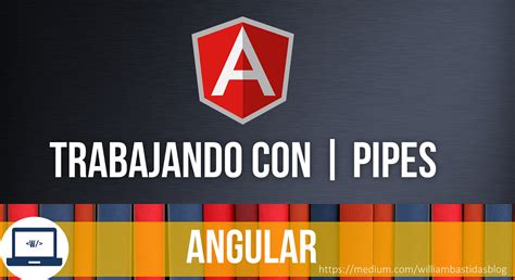 Trabajando Con Pipes En Angular 5 By William Bastidas