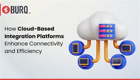 how cloud based integration platforms enhance connectivity and