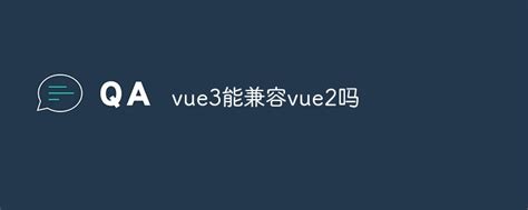 vue3能兼容vue2吗 叮当号