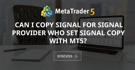Can I Copy Signal For Signal Provider Who Set Signal Copy With Mt5 Trading Signals General
