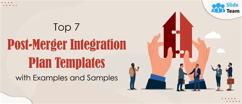 Top 7 Post Merger Integration Plan Templates With Examples And Samples
