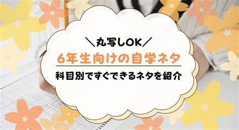 10分でできる自学ネタ6年生向け22選！簡単・面白いすぐ終わる自主学習ネタは？｜ちいく村｜幼児向け通信教育を比較するブログ
