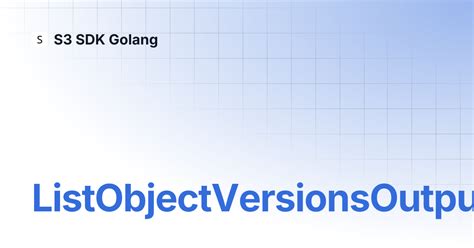 Listobjectversionsoutput S Sdk Golang