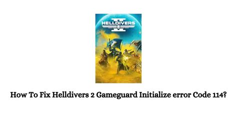 How To Fix Helldivers 2 Gameguard Initialize Error Code 114