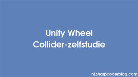 Unity Wheel Collider Zelfstudie Sharp Coder Blog