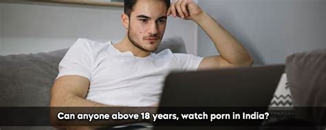 Can Anyone Above Years Watch Porn In India