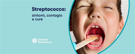 Come Si Prende Lo Streptococco Sintomi E Cure Semprefarmacia