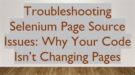 troubleshooting selenium page source issues why your code isn t