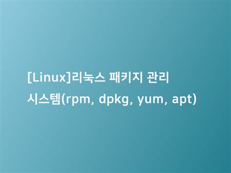 Linux 리눅스 패키지 관리 시스템rpm Dpkg Yum Apt 코드너리