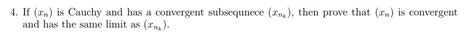 Solved 4 If Xn Is Cauchy And Has A Convergent Subsequnece