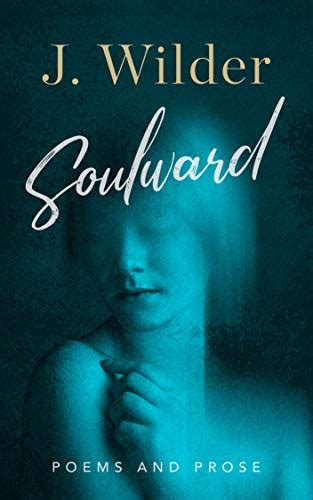 Soulward Poems And Prose By J Wilder Goodreads