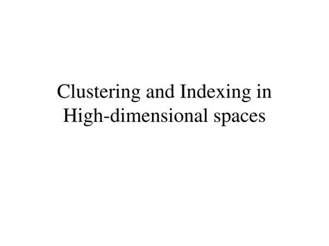 Ppt Clustering And Indexing In High Dimensional Spaces Powerpoint