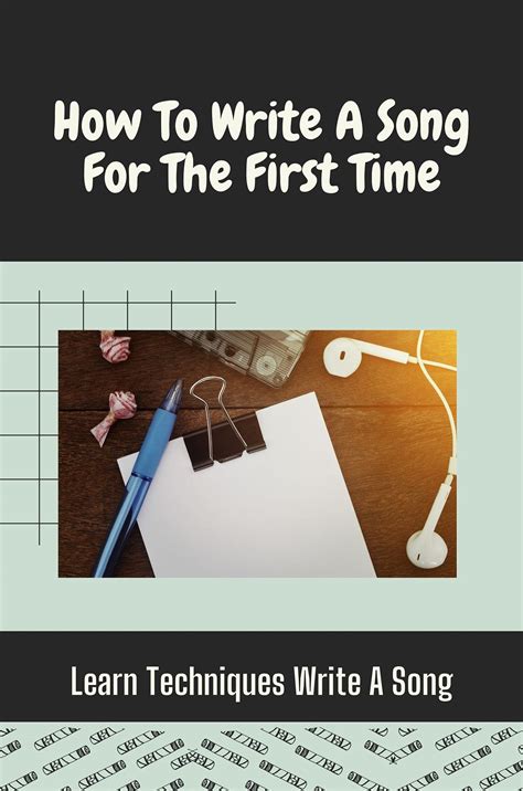 How To Write A Song For The First Time Learn Techniques Write A Song How To Write A Song