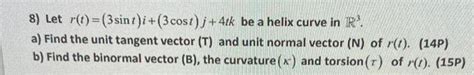 solved 8 let r t 3sint i 3cost j 4tk be a helix curve in