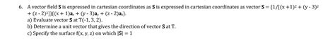 Solved 6 A Vector Field S Is Expressed In Cartesian