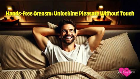 Hands Free Orgasm Unlocking Pleasure Without Touch
