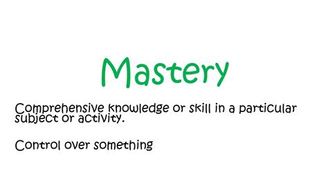 Mastery Comprehensive Knowledge Or Skill In A Particular Subject Or