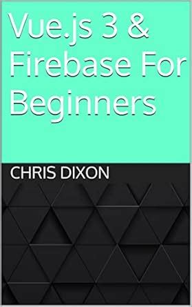 Amazon Com Vue Js 3 Firebase For Beginners EBook Dixon Chris Kindle Store