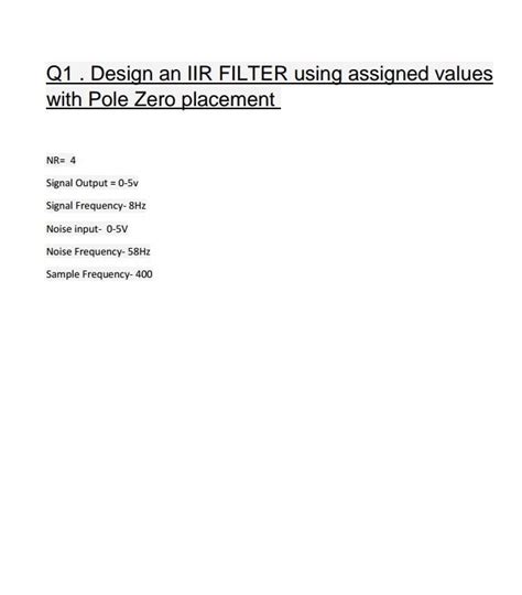 Solved Design An IIR Filter Using Assigned Values With Pole Chegg