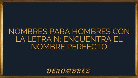 Nombres Para Hombres Con La Letra N Encuentra El Nombre Perfecto Denombres Info