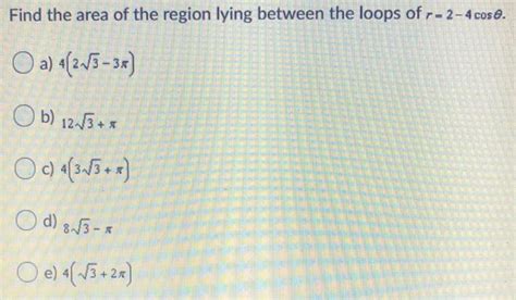 Solved Find The Area Of The Region Lying Between The Loops