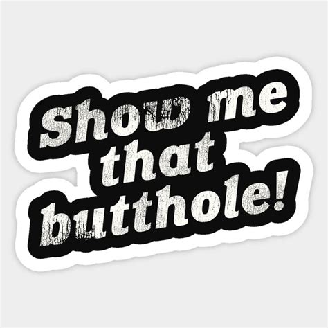 Show Me That Butthole Funny Adult Humor By Darklordpug Funny Flirty Quotes Funny Vinyl
